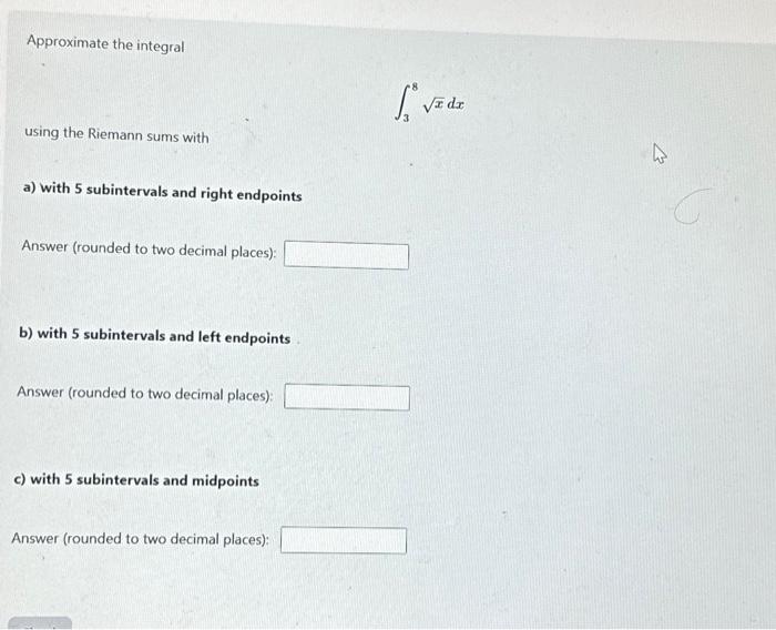 Solved Approximate the integral using the Riemann sums with | Chegg.com