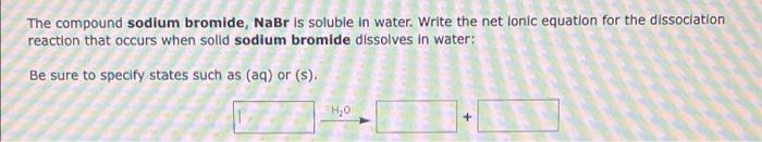 Solved The compound sodium bromide, NaBr is soluble in | Chegg.com