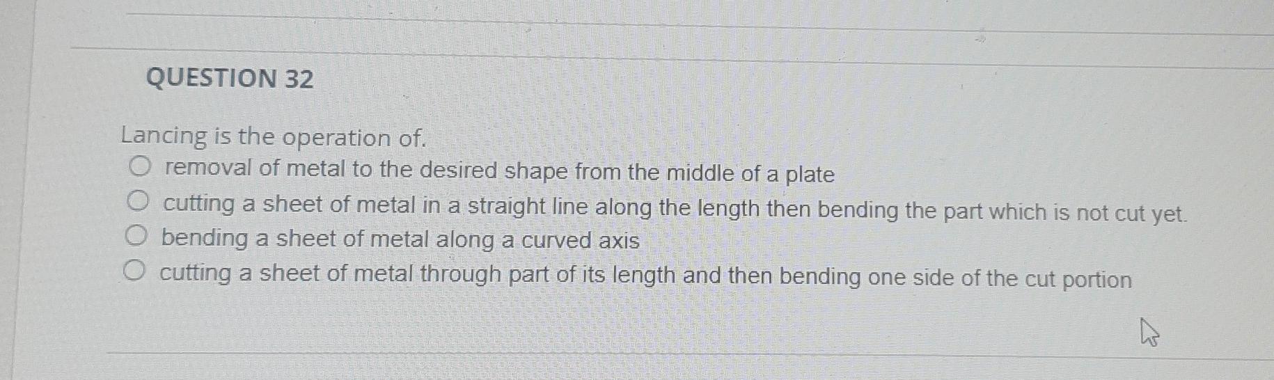 Solved QUESTION 32 Lancing is the operation of. O removal of | Chegg.com