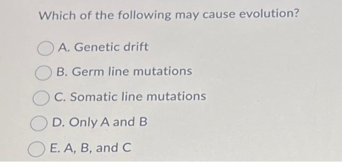 Solved Which of the following may cause evolution? A. | Chegg.com