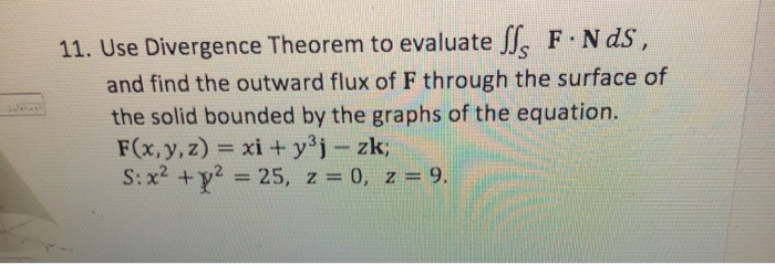 Solved 11. Use Divergence Theorem to evaluate SS, F.NDS, and | Chegg.com