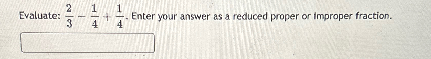 Solved Evaluate: 23-14+14. ﻿Enter your answer as a reduced | Chegg.com
