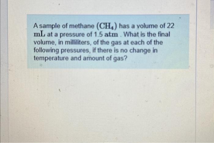 Solved A sample of methane (CH4) has a volume of 22 mL at a | Chegg.com