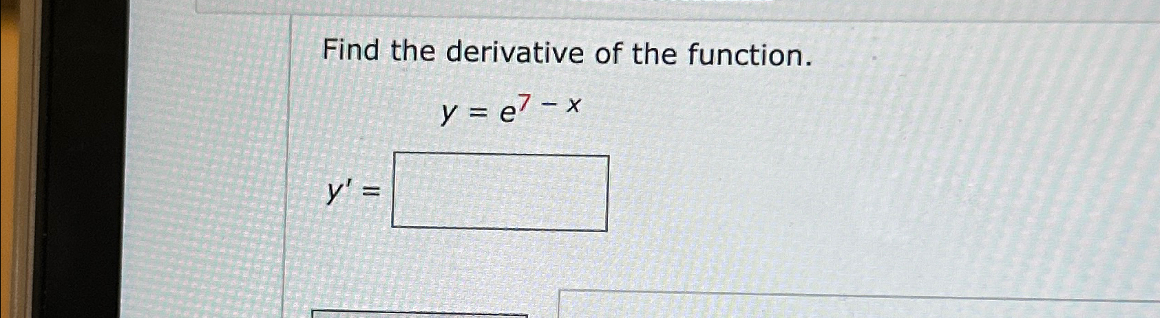 Solved Find the derivative of the function.y=e7-xy'= | Chegg.com