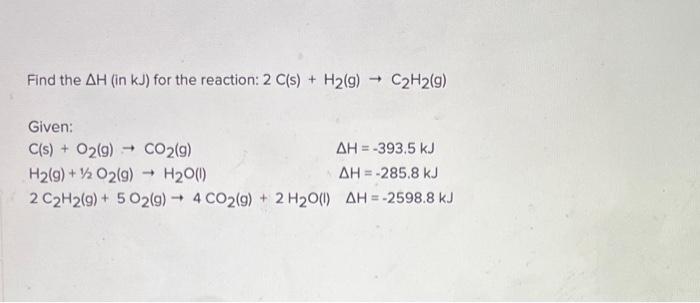 Solved Find the ΔH (in kJ) for the reaction: 2C(s)+H2( | Chegg.com