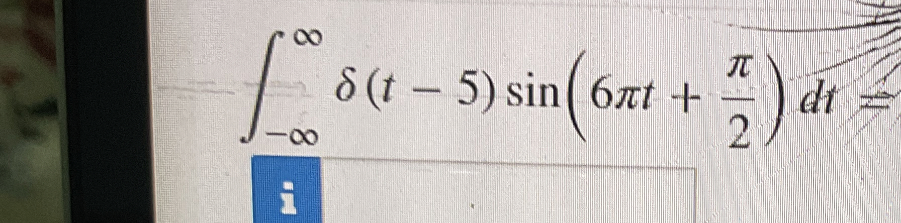 Solved ∫-∞∞δ(t-5)sin(6πt+π2)dt=∫-∞∞δ(t-5)sin(6πt+π2)dt= | Chegg.com