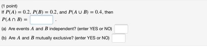 Solved (1 point) If P(A) = 0.2, P(B) = 0.2, and P(AUB) = | Chegg.com