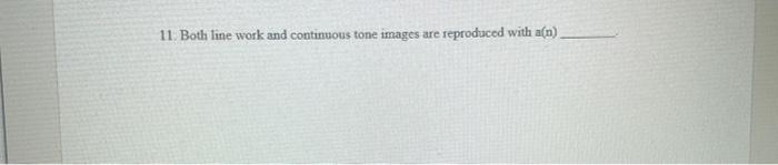 Solved 11. Both line work and continuous tone images are | Chegg.com
