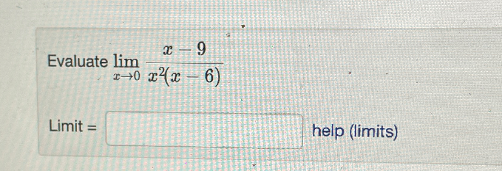 Solved Evaluate limx→0x-9x2(x-6)Limit = ﻿help (limits) | Chegg.com