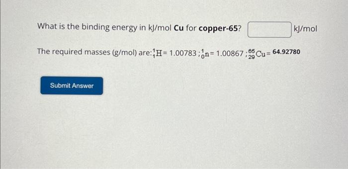 Solved What is the binding energy in kJ/molCu for copper-65? | Chegg.com Solved What is the binding energy in kJ/molCu for copper-65? | Chegg.com
