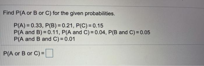 Solved Find P(A or B or C) for the given probabilities. P(A) | Chegg.com