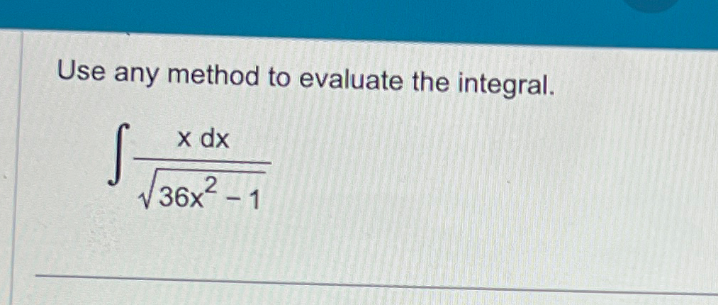 Solved Use any method to evaluate the integral.∫﻿﻿xdx36x2-12 | Chegg.com