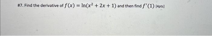 Solved \#7. Find the derivative of f(x)=ln(x2+2x+1) and then | Chegg.com