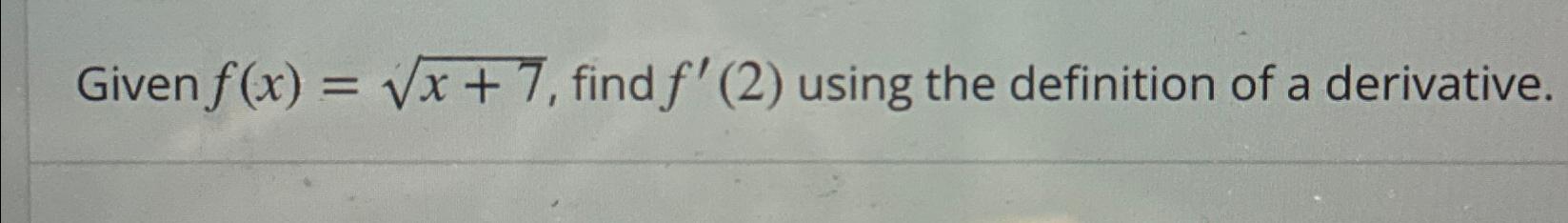 Solved Given f(x)=x+72, ﻿find f'(2) ﻿using the definition of | Chegg.com