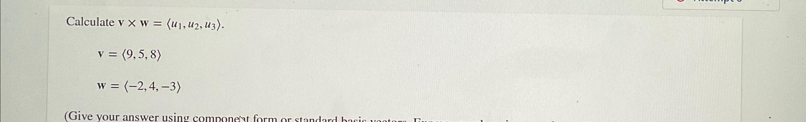 Solved Calculate v×w=(:u1,u2,u3:).v=(:9,5,8:)w=(:-2,4,-3:) | Chegg.com