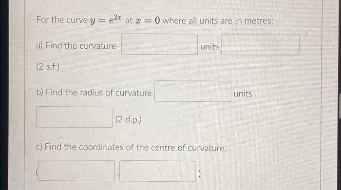 Solved For the curve y = e2 at x = 0 where all units are in | Chegg.com