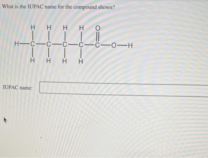 Solved What is the IUPAC name for the compound shown? | Chegg.com