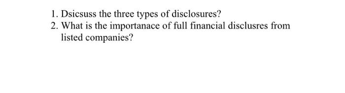Solved 1. Dsicsuss the three types of disclosures? 2. What | Chegg.com