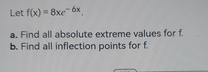 Solved Let f(x)=8xe-6x.a. ﻿Find all absolute extreme values | Chegg.com