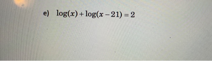 Solved e) log(x) + + log(x – 21) = 2 | Chegg.com