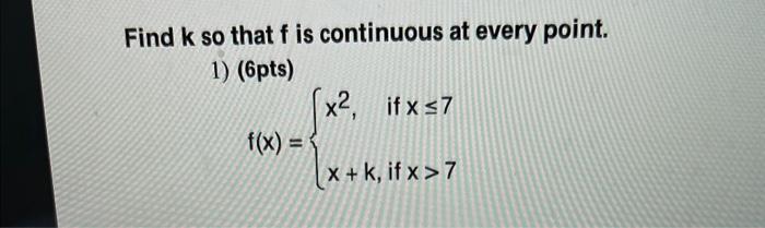 Solved Find k so that f is continuous at every point. 1) | Chegg.com