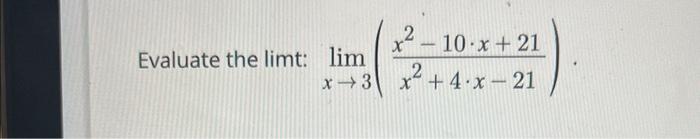 Solved limx→3(x2+4⋅x−21x2−10⋅x+21) | Chegg.com