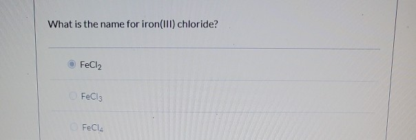 Solved What is the name for iron(III) chloride? FeCl2 FeCl3 | Chegg.com