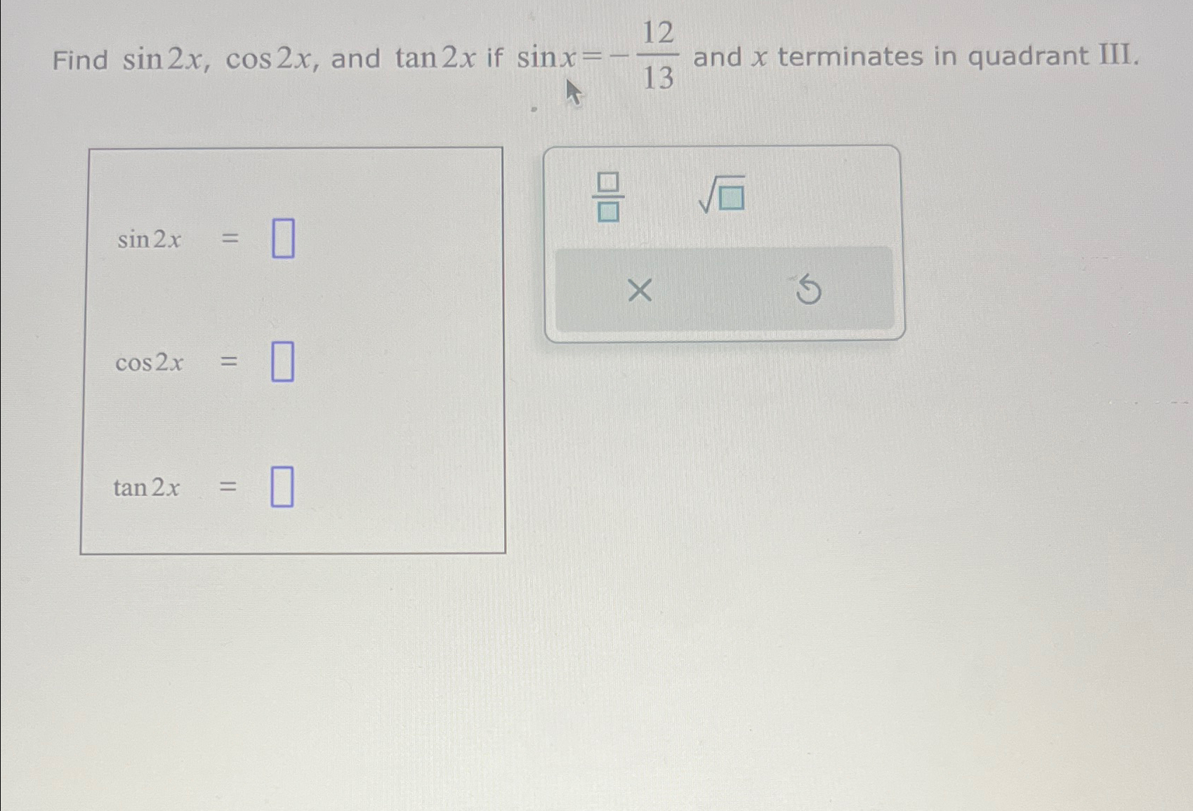 Solved Find sin2x,cos2x, ﻿and tan2x ﻿if sinx=-1213 ﻿and x | Chegg.com