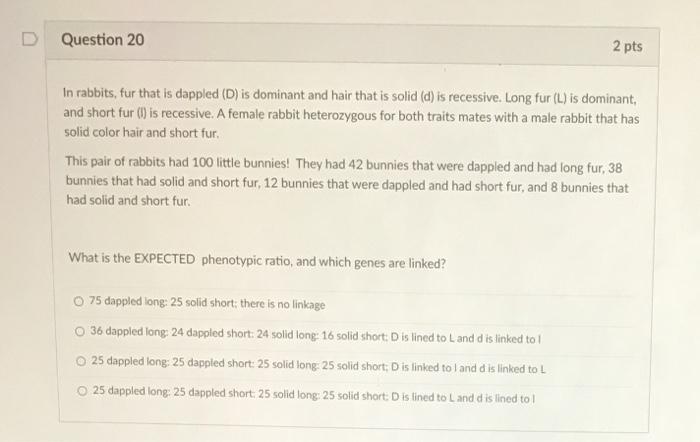 Solved Question 20 2 pts In rabbits, fur that is dappled (D) | Chegg.com