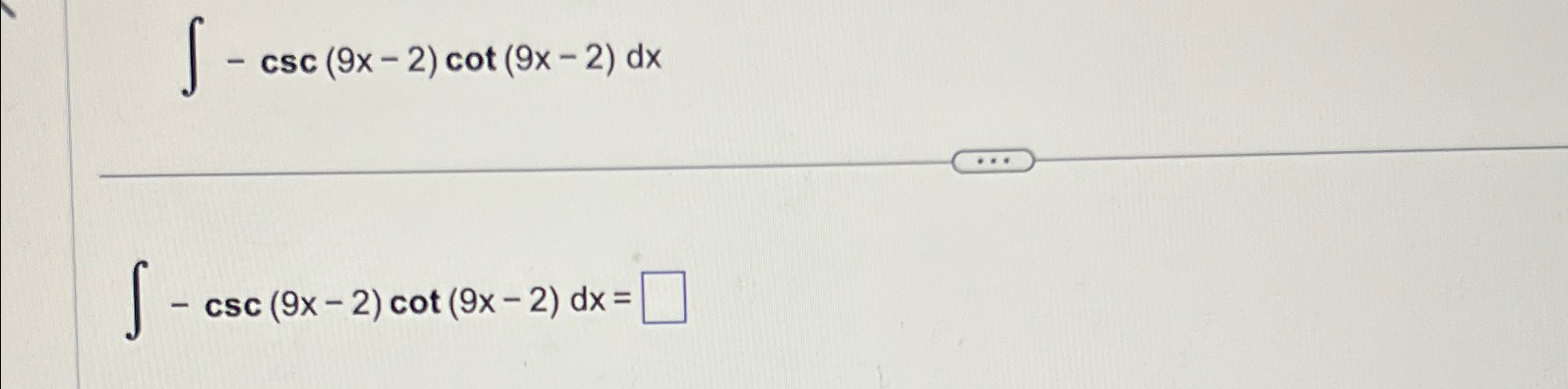 Solved ∫﻿﻿-csc(9x-2)cot(9x-2)dx∫﻿﻿-csc(9x-2)cot(9x-2)dx= | Chegg.com