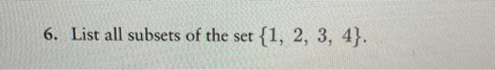 Solved 6. List all subsets of the set {1,2,3,4}. | Chegg.com