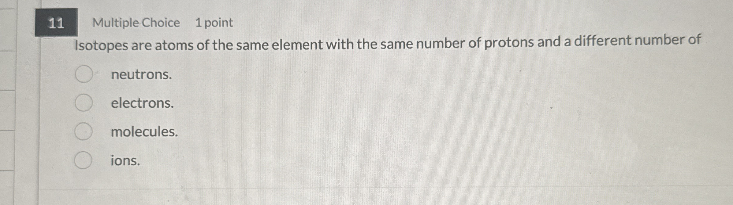 Solved 11Multiple Choice1 ﻿pointIsotopes are atoms of the | Chegg.com