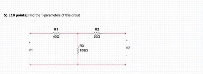 Solved 5) [10 points] Find the T-parameters of this circuit | Chegg.com