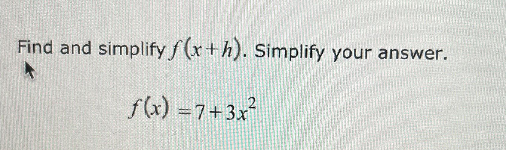 Solved Find and simplify f(x+h). ﻿Simplify your | Chegg.com