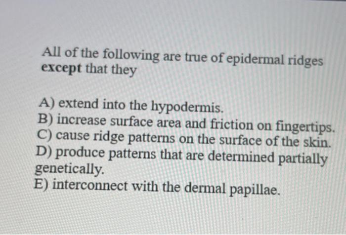 Solved All of the following are true of epidermal ridges | Chegg.com