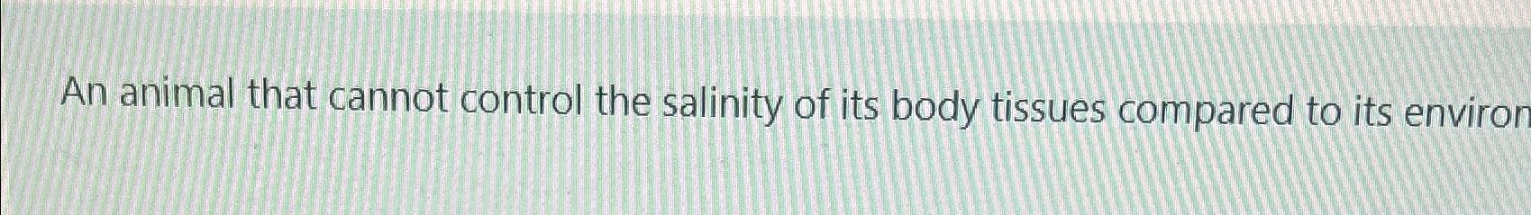 Solved An animal that cannot control the salinity of its | Chegg.com