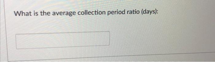 Solved What is the average collection period ratio | Chegg.com