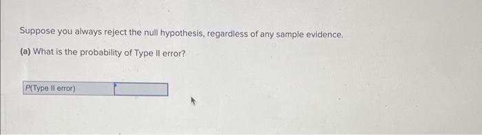 Solved Suppose you always reject the null hypothesis, | Chegg.com