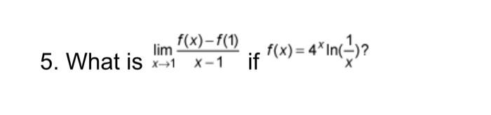 Solved 5. What is limx→1x−1f(x)−f(1) if f(x)=4xln(x1) ? | Chegg.com
