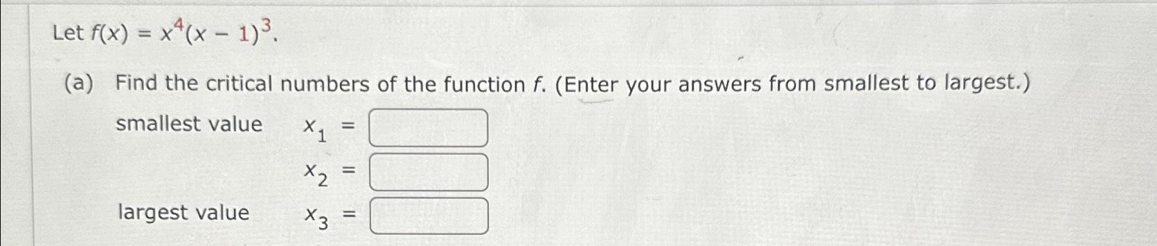 Solved Let f(x)=x4(x-1)3(a) ﻿Find the critical numbers of | Chegg.com