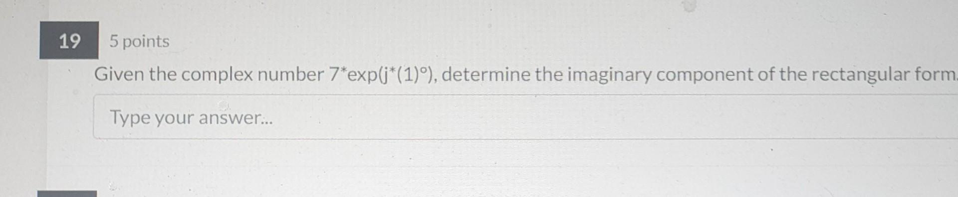 Solved 5 points Given the complex number 7∗exp(j∗(1)∘), | Chegg.com