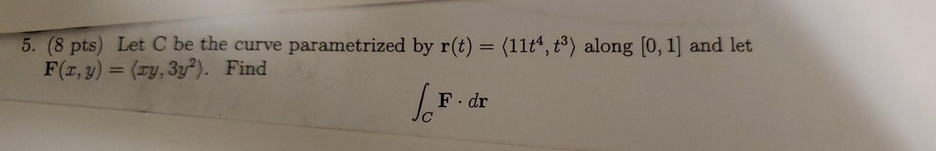 Solved 5. (8 pts) Let C be the curve parametrized by | Chegg.com