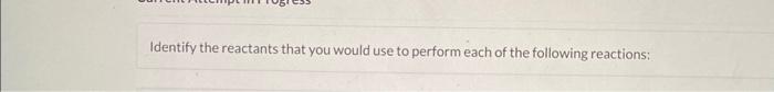 Identify the reactants that you would use to perform | Chegg.com