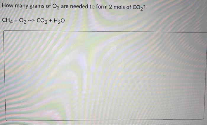 Solved How many grams of O2 are needed to form 2 mols of CO2 | Chegg.com