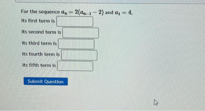 Solved For the sequence an=2(an−1−2) and a1=4, its first | Chegg.com