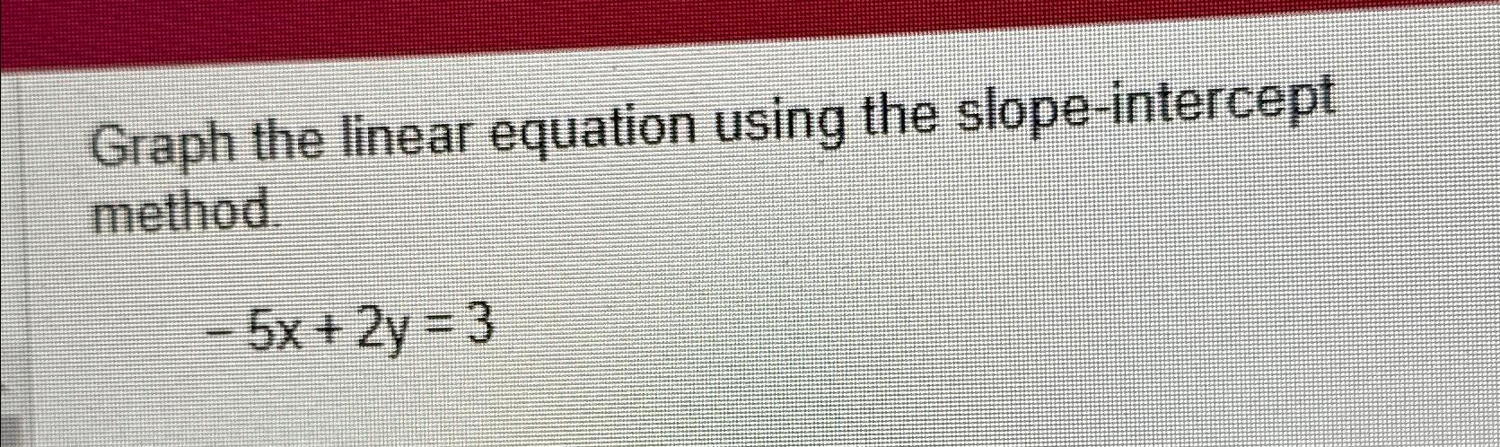 Solved Graph the linear equation using the slope-intercept | Chegg.com