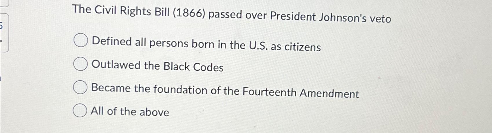 Solved The Civil Rights Bill (1866) ﻿passed over President | Chegg.com