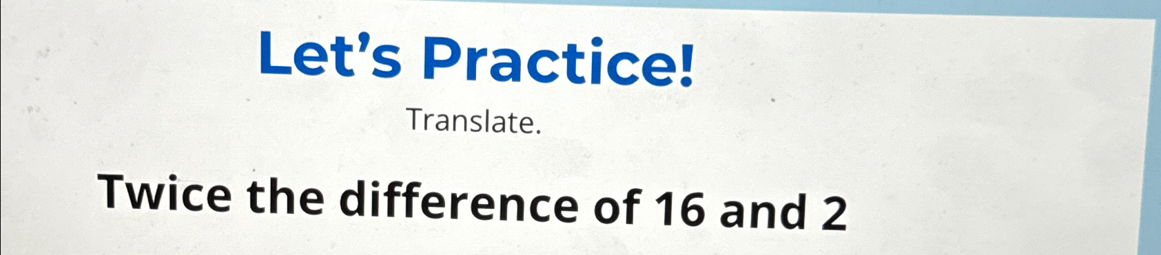 Solved Let's Practice!Translate.Twice the difference of 16 | Chegg.com