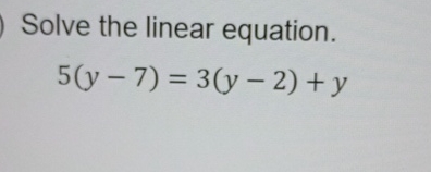 Solved Solve the linear equation.5(y-7)=3(y-2)+y | Chegg.com