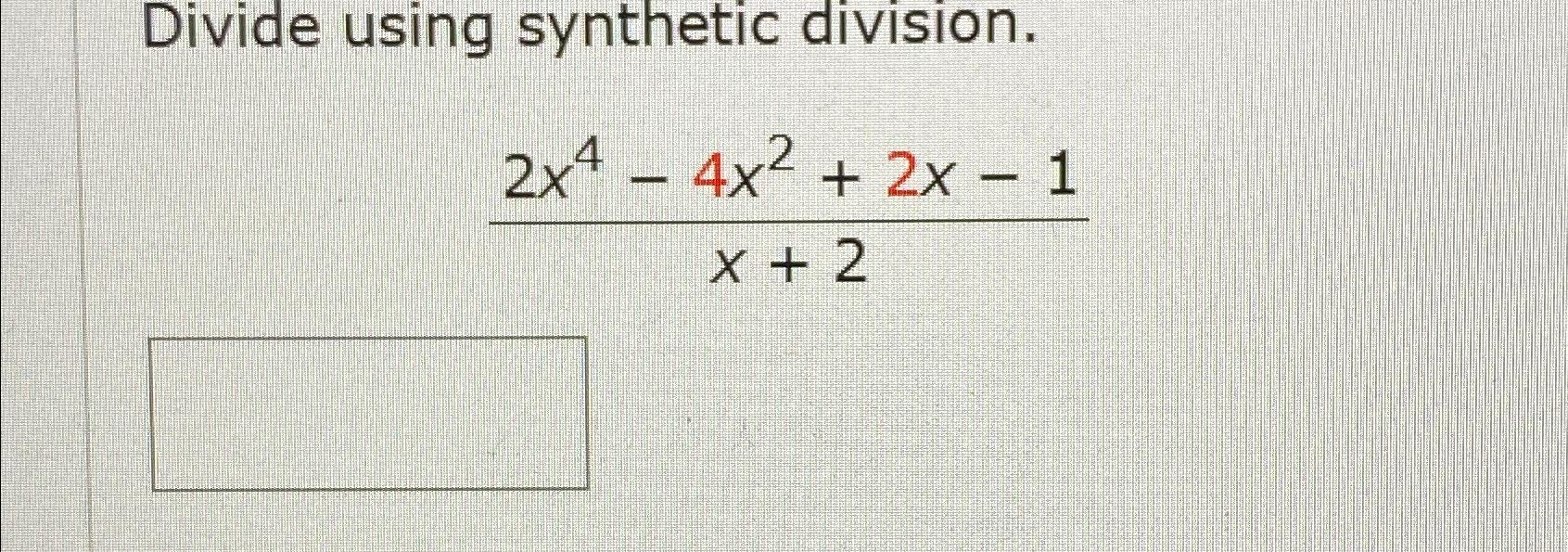 Solved Divide using synthetic division.2x4-4x2+2x-1x+2 | Chegg.com